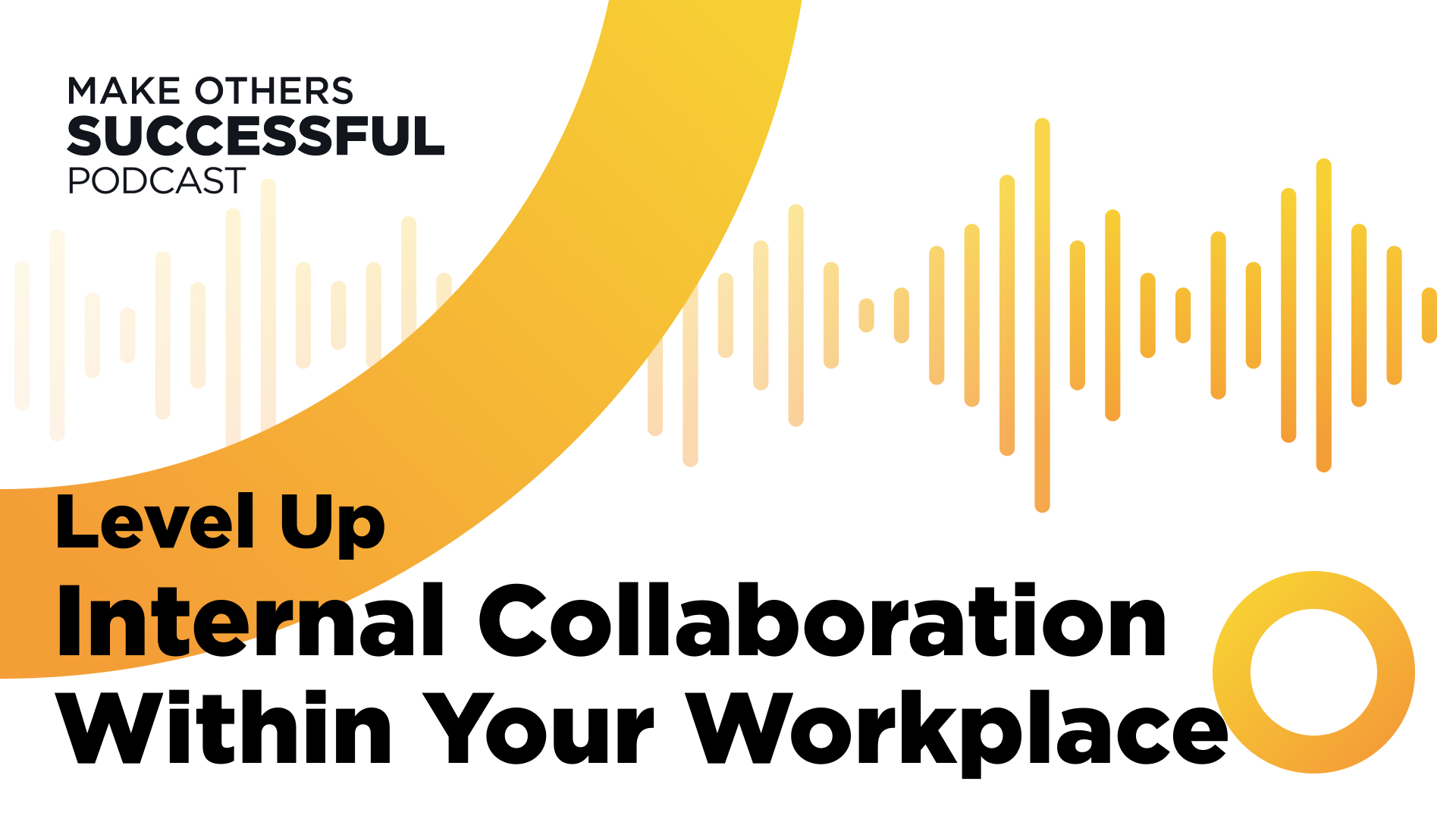 Level Up Internal Collaboration Within Your Workplace | Make Others Successful Podcast